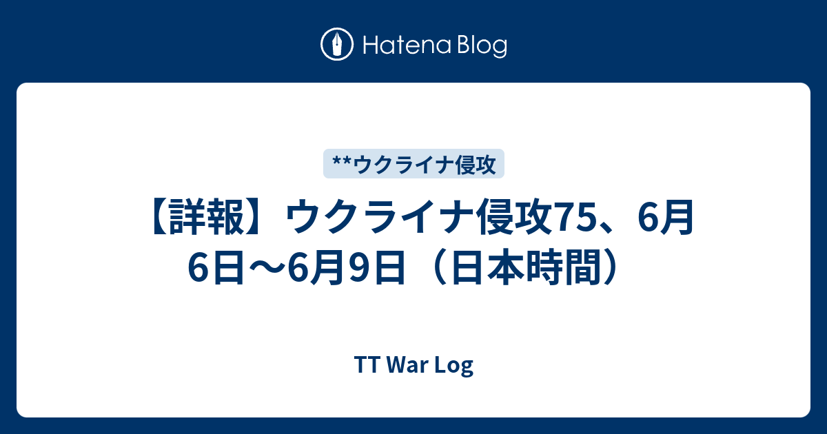 【詳報】ウクライナ侵攻75、6月6日～6月9日（日本時間） - TT War Log