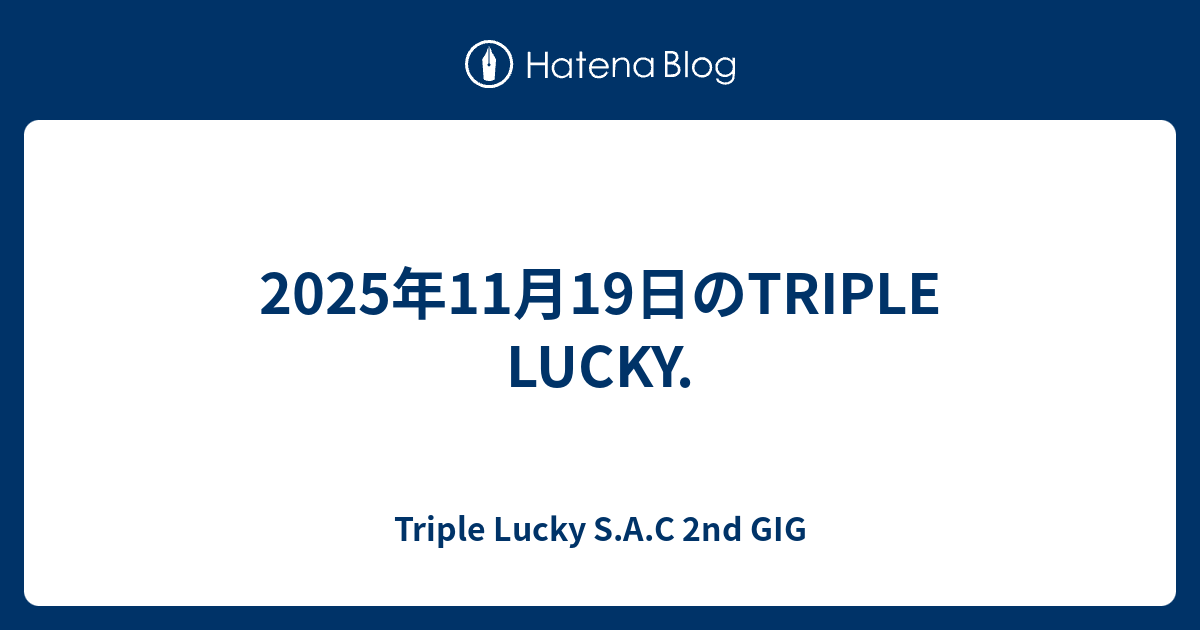 2025年11月19日のTRIPLE LUCKY. - Triple Lucky S.A.C 2nd GIG