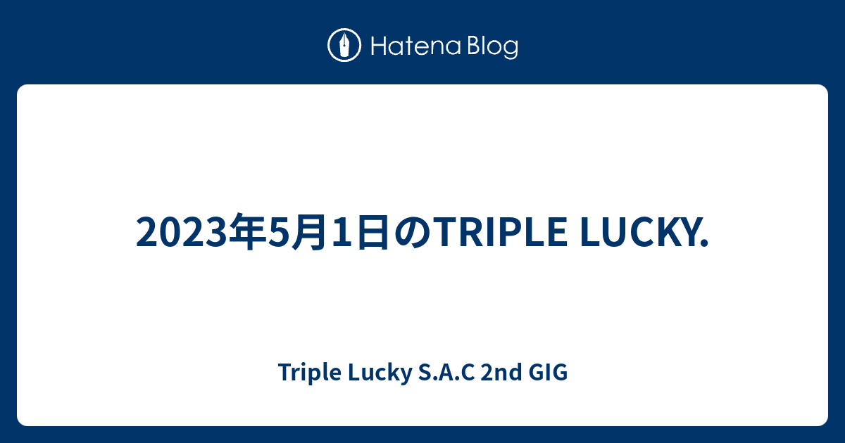 2023年5月1日のTRIPLE LUCKY. - Triple Lucky S.A.C 2nd GIG