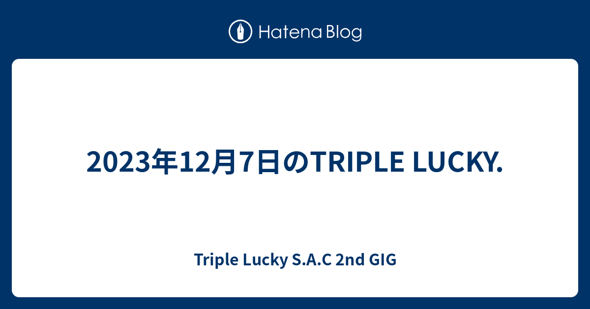 2023年12月7日のTRIPLE LUCKY. - Triple Lucky S.A.C 2nd GIG