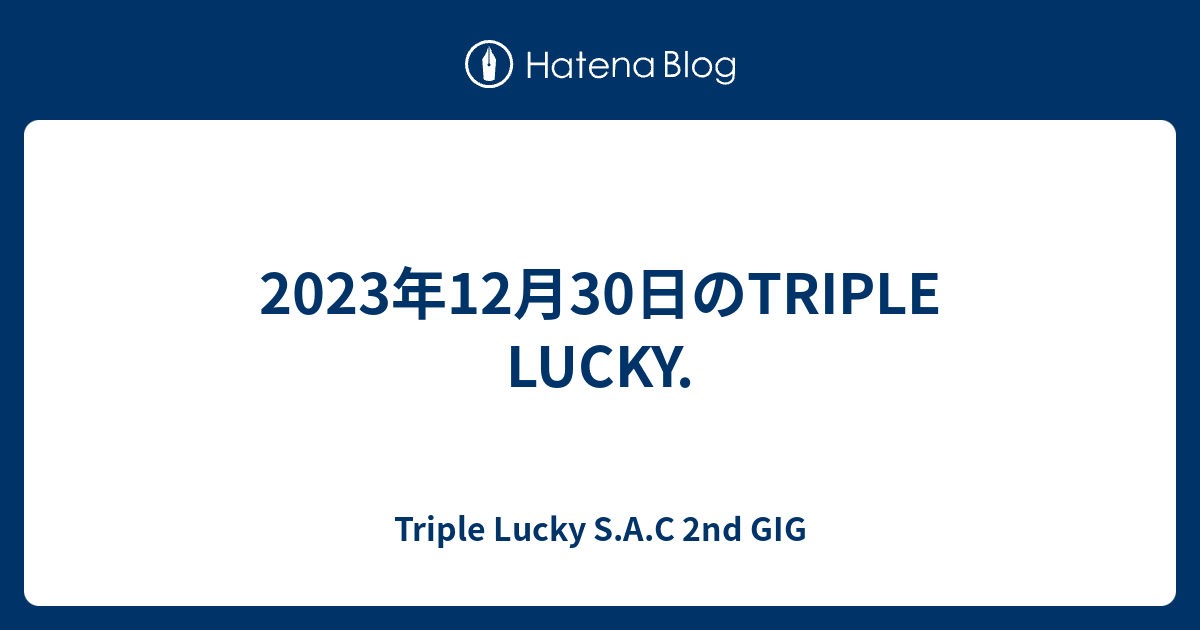 2023年12月30日のTRIPLE LUCKY. - Triple Lucky S.A.C 2nd GIG