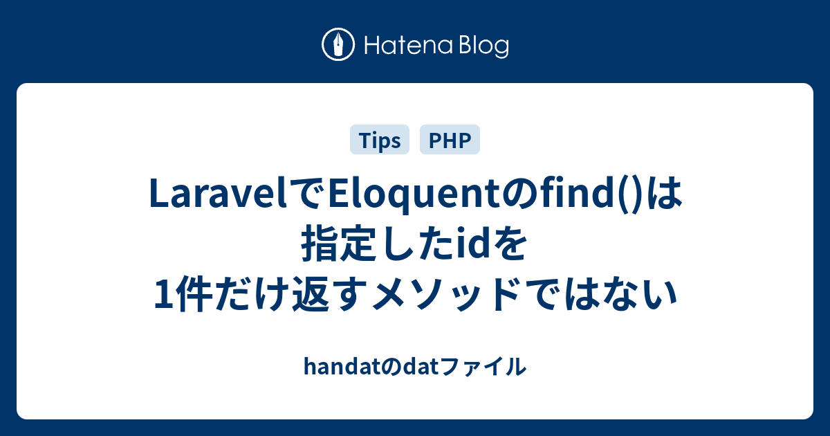 LaravelでEloquentのfind()は指定したidを1件だけ返すメソッドではない - handatのdatファイル