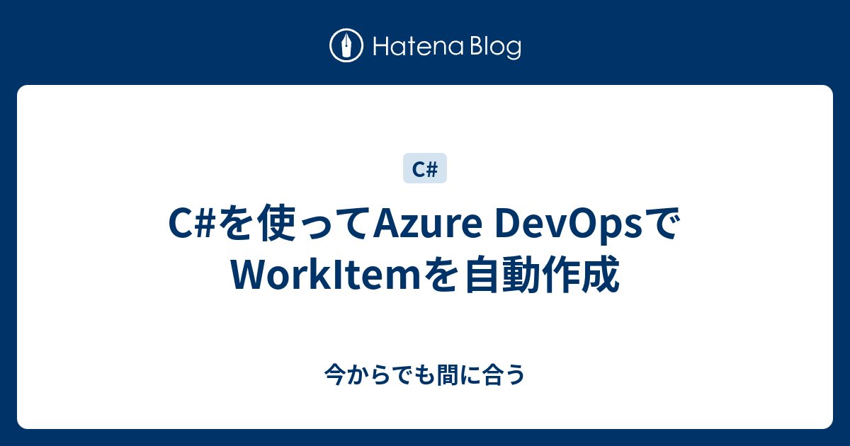 C#でWorkItemを作成するためのAzure DevOps REST APIの活用方法 - 今からでも間に合う