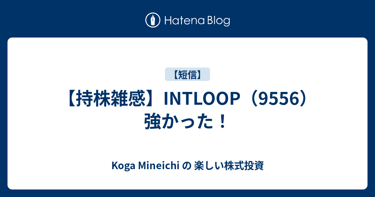 【持株雑感】INTLOOP（9556）強かった！ - Koga Mineichi の 楽しい株式投資