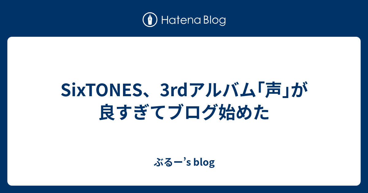 SixTONES、3rdアルバム｢声｣が良すぎてブログ始めた - ぶるー’s blog