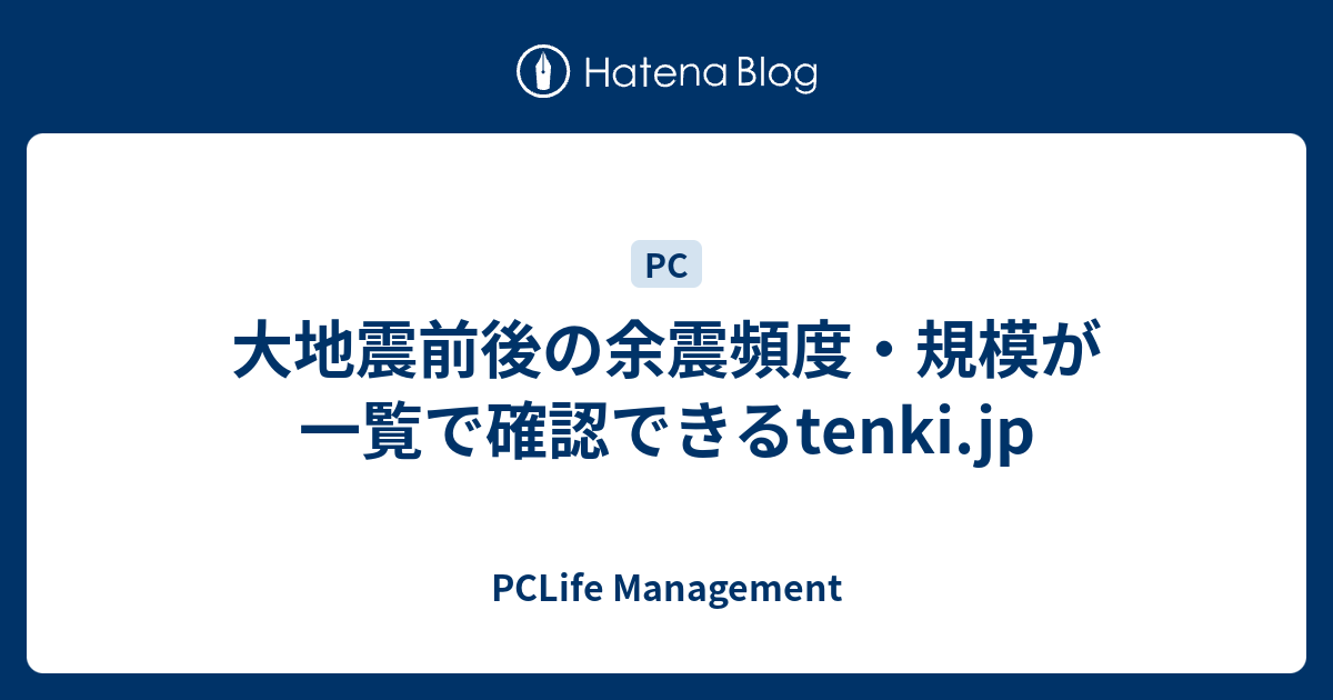 大地震前後の余震頻度・規模が一覧で確認できるtenki.jp - PCLife Management