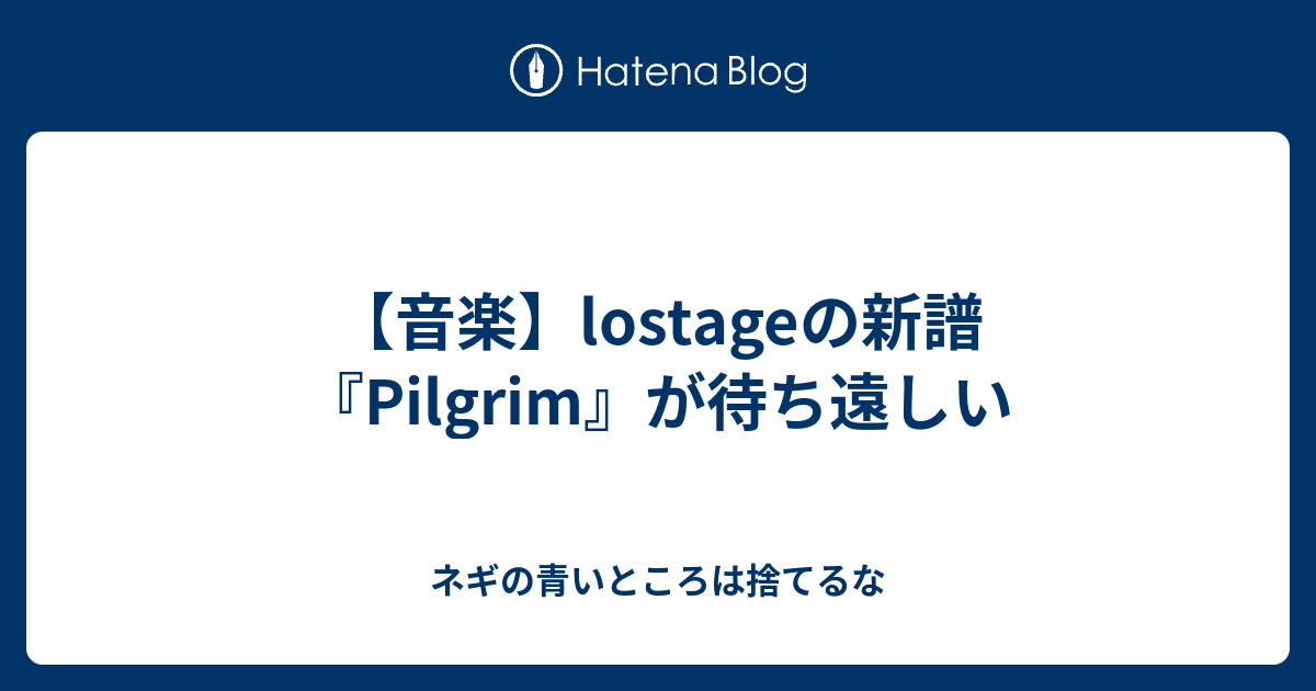 lostageの新譜『Pilgrim』が待ち遠しい - ヤバめのカフカ -日常-