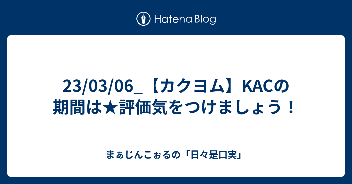 23/03/06_【カクヨム】KACの期間は★評価気をつけましょう！ - まぁじんこぉるの「日々是口実」