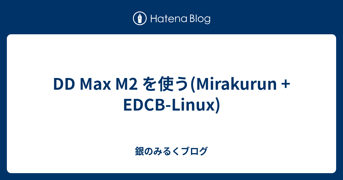 DD Max M2 を使う(Mirakurun + EDCB-Linux) - 銀のみるくブログ