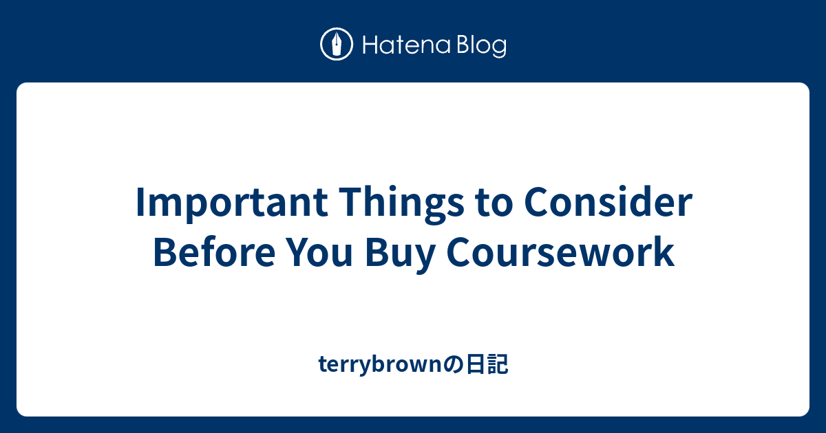 Important Things to Consider Before You Buy Coursework - terrybrownの日記