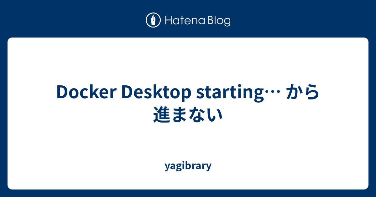 Docker Desktop starting… から進まない - yagibrary