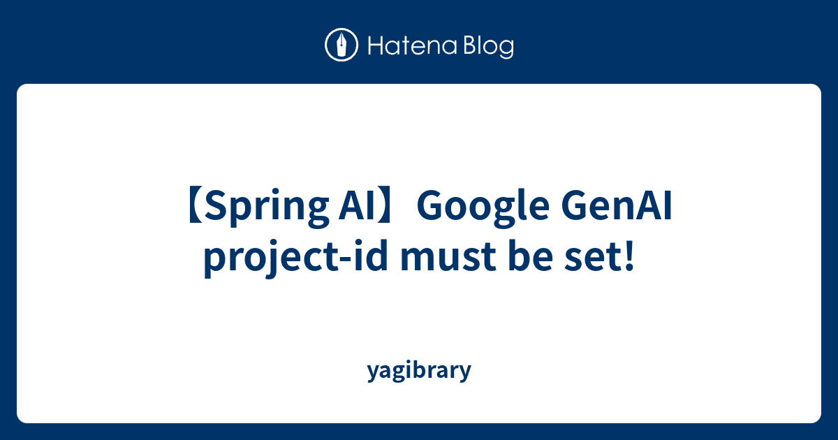 【Spring AI】Google GenAI project-id must be set! - yagibrary