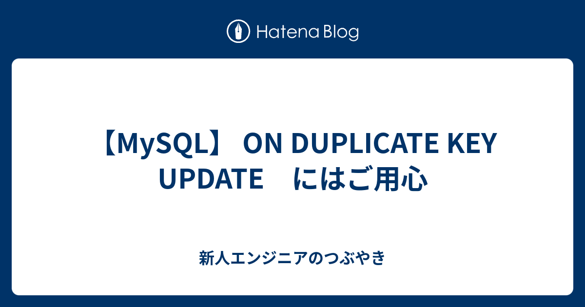 【MySQL】 ON DUPLICATE KEY UPDATE にはご用心 - 新人エンジニアのつぶやき