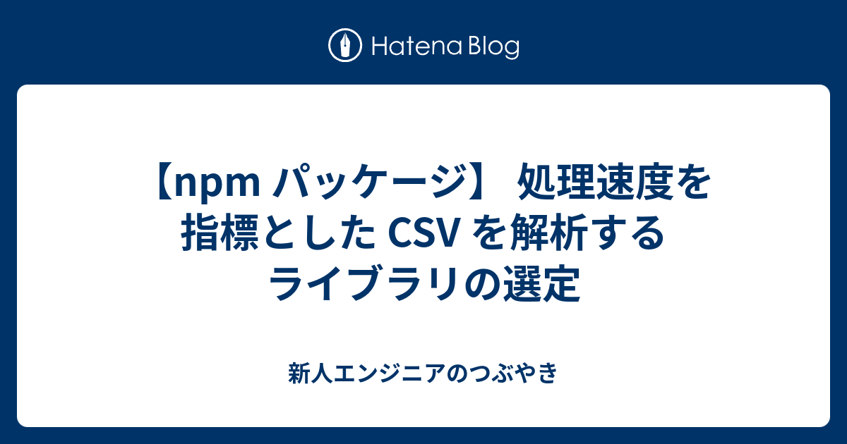 【npm パッケージ】 処理速度を指標とした CSV を解析するライブラリの選定 - 新人エンジニアのつぶやき