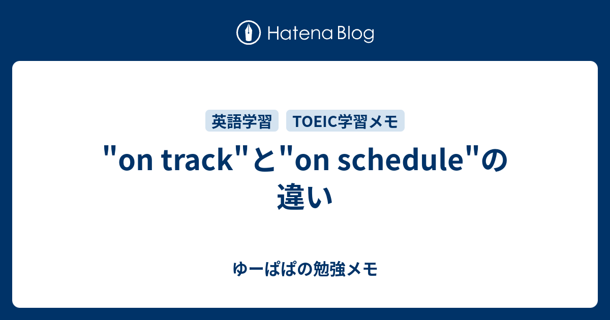 "on track"と"on schedule"の違い - ゆーぱぱの勉強メモ