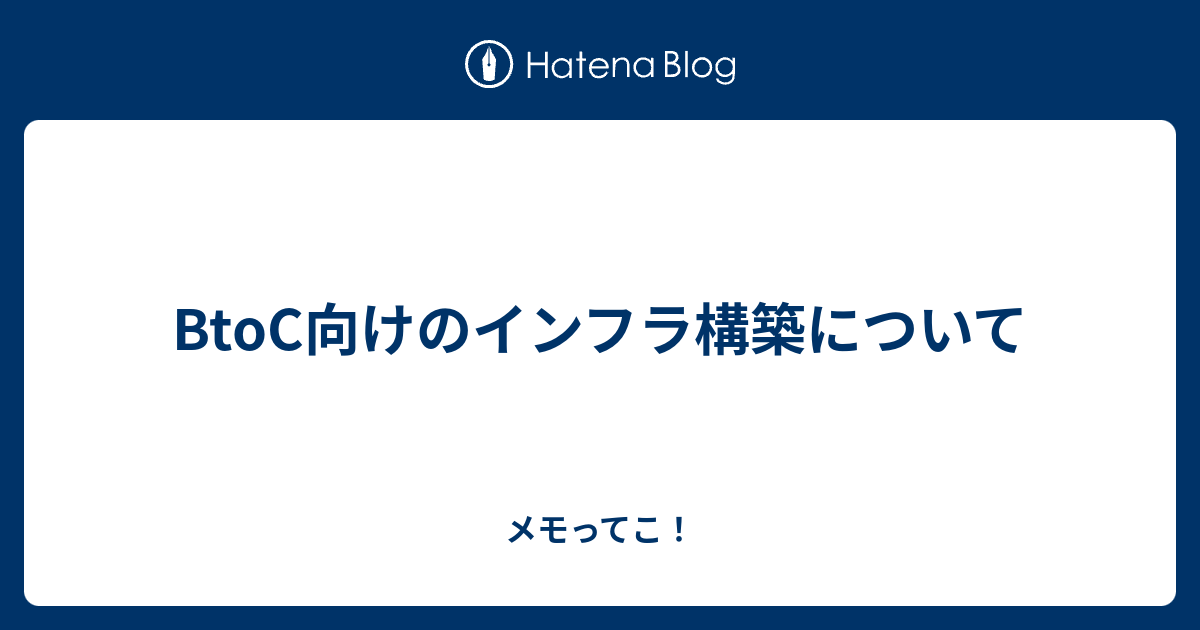 BtoC向けのインフラ構築について - メモってこ！