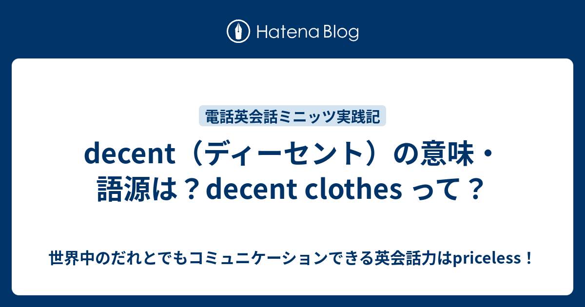 decent（ディーセント）の意味・語源は？decent clothes って？ - 世界中のだれとでもコミュニケーションできる英会話力は ...