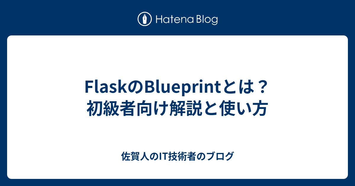 FlaskのBlueprintとは？初級者向け解説と使い方 - 佐賀人のIT技術者のブログ