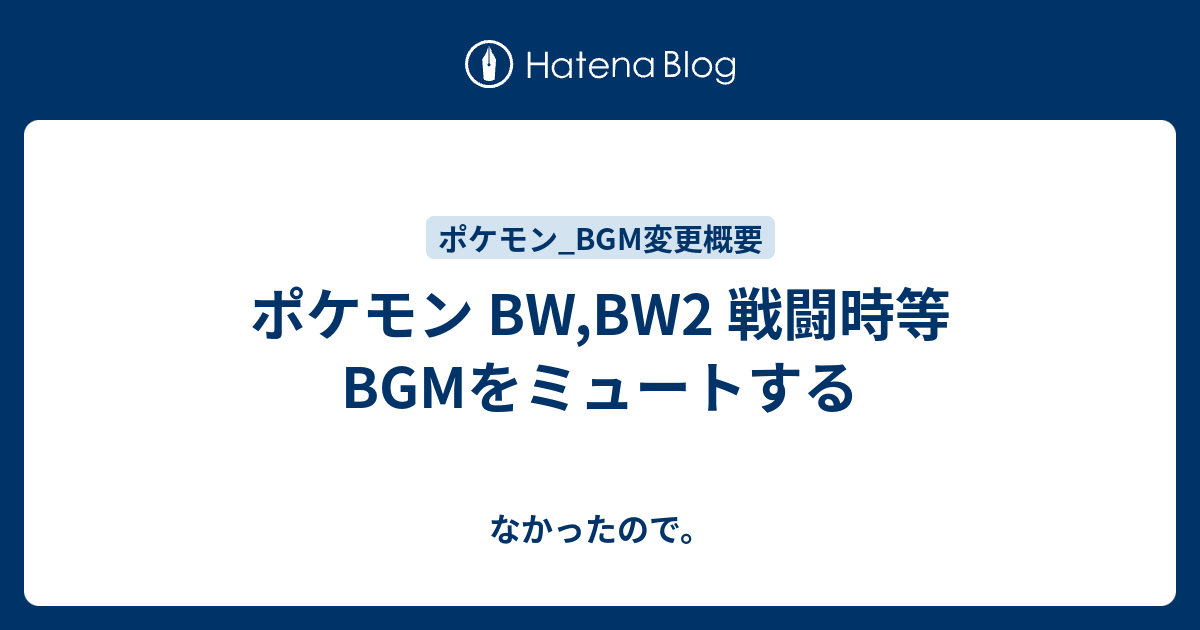 ポケモン BW,BW2 戦闘時等BGMをミュートする - なかったので。