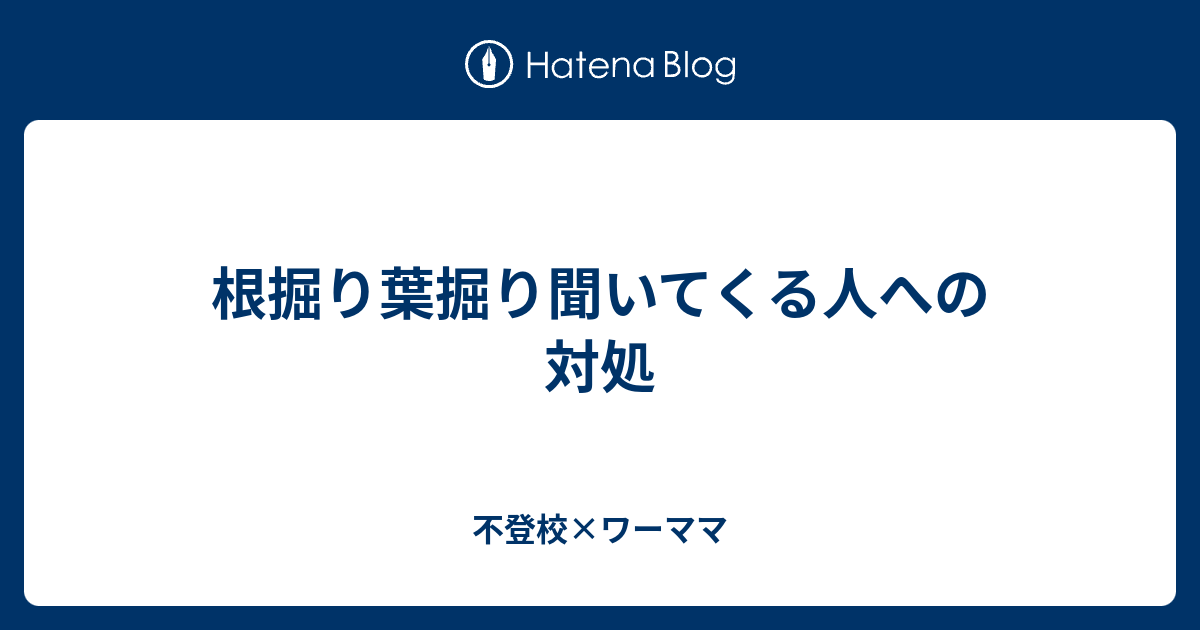 根掘り葉掘り聞いてくる人への対処 不登校×ワーママ