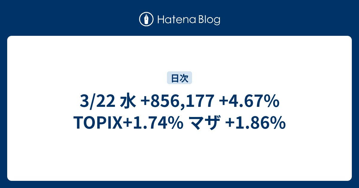3/22 水 +856,177 +4.67% TOPIX+1.74% マザ +1.86%