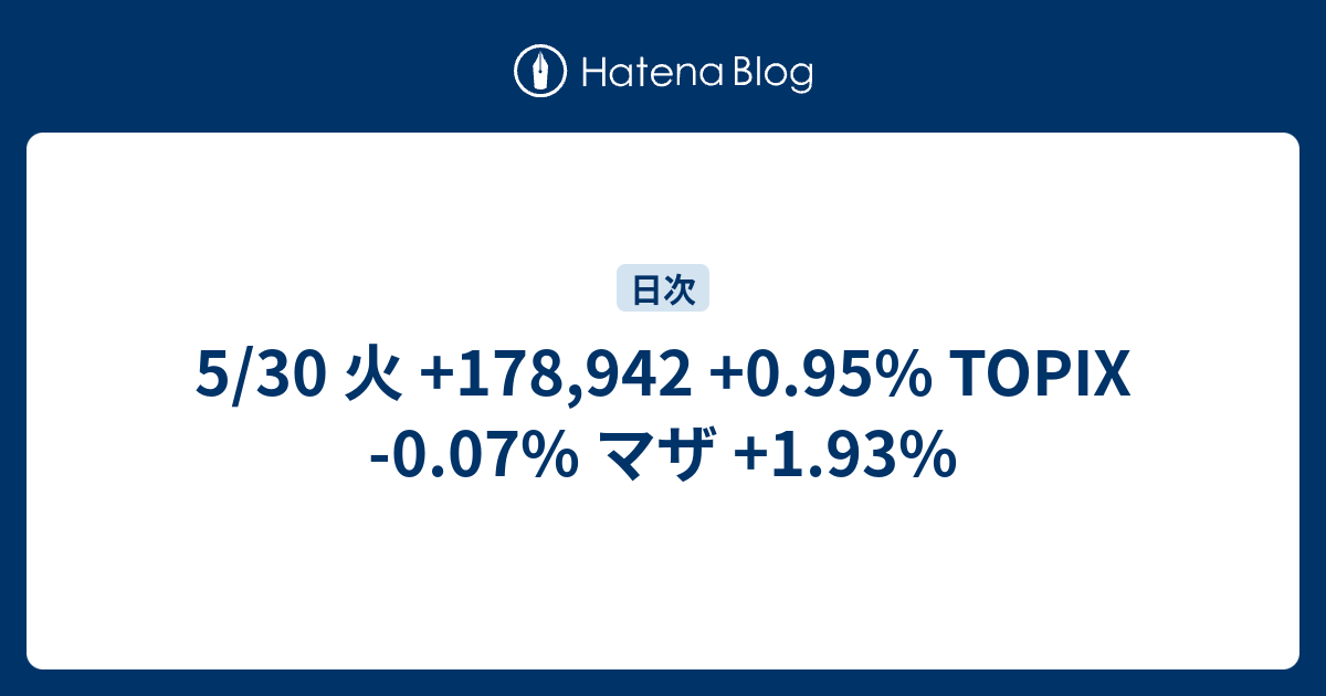 5/30 火 +178,942 +0.95% TOPIX -0.07% マザ +1.93%