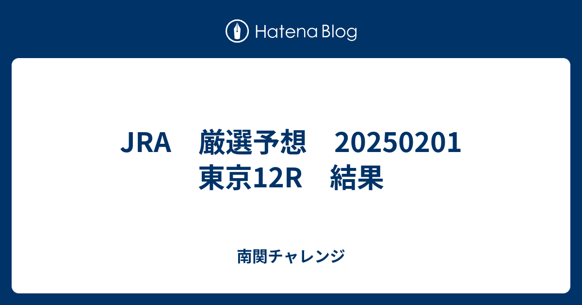 JRA 厳選予想 20250201 東京12R 結果 - 南関チャレンジ