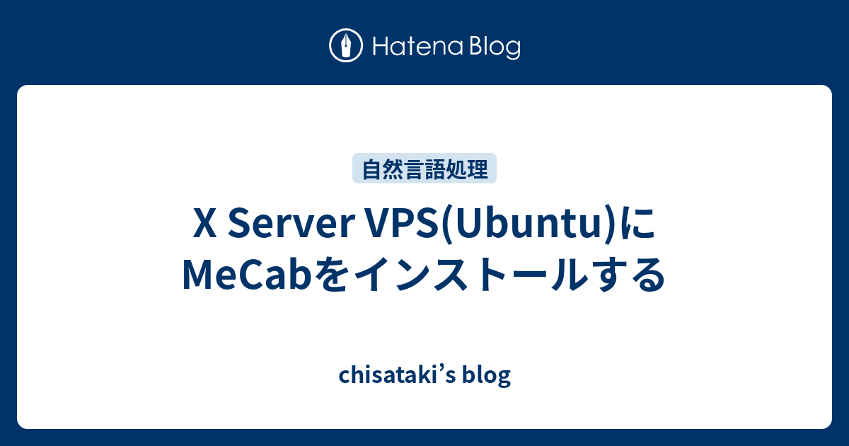 X Server VPS(Ubuntu)にMeCabをインストールする - chisataki’s blog