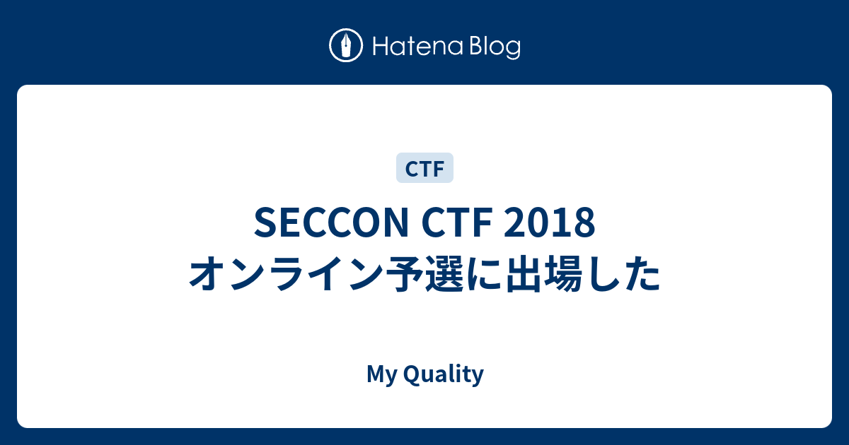 SECCON CTF 2018 オンライン予選に出場した - My Quality