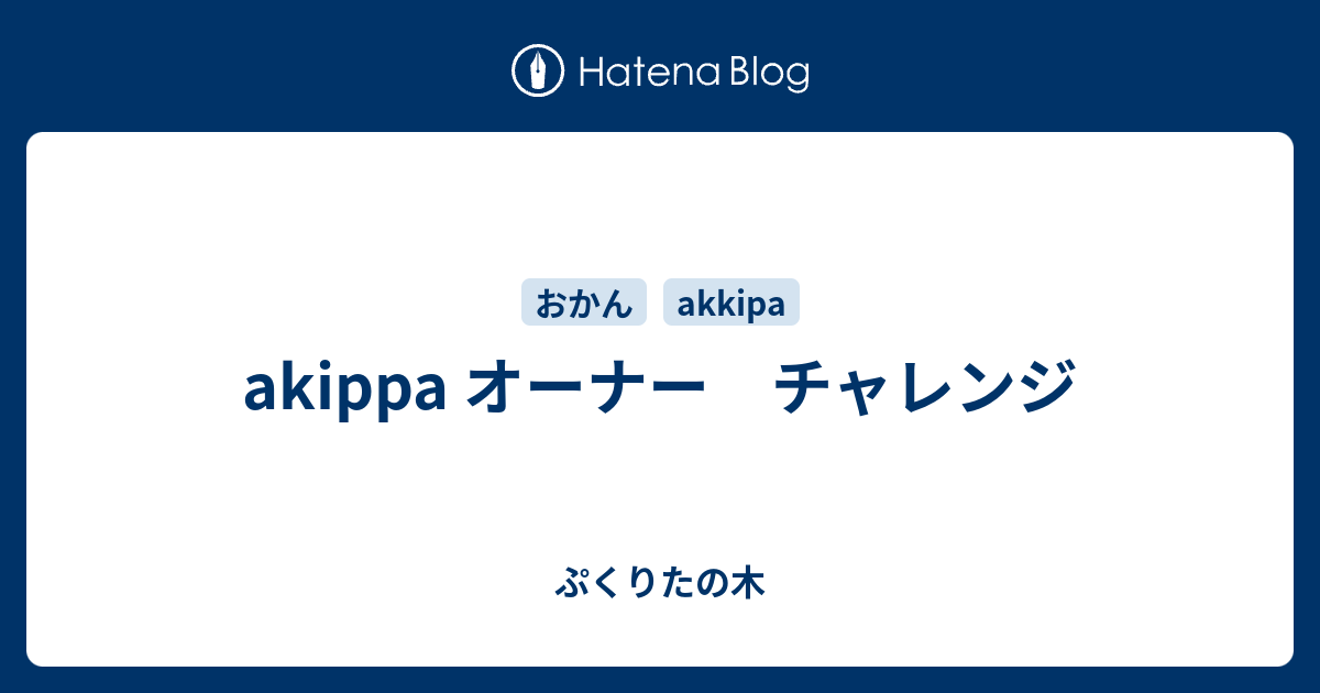 akippa オーナー チャレンジ - ぷくりたの木