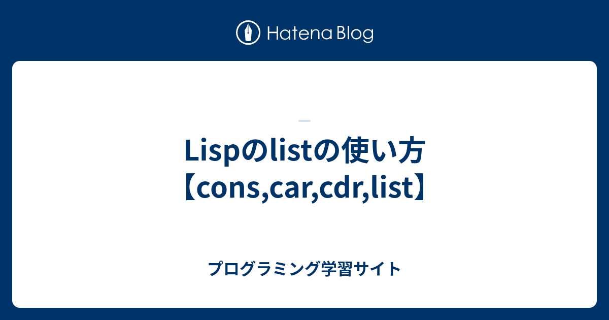 Lispのlistの使い方【cons,car,cdr,list】 - プログラミング学習サイト