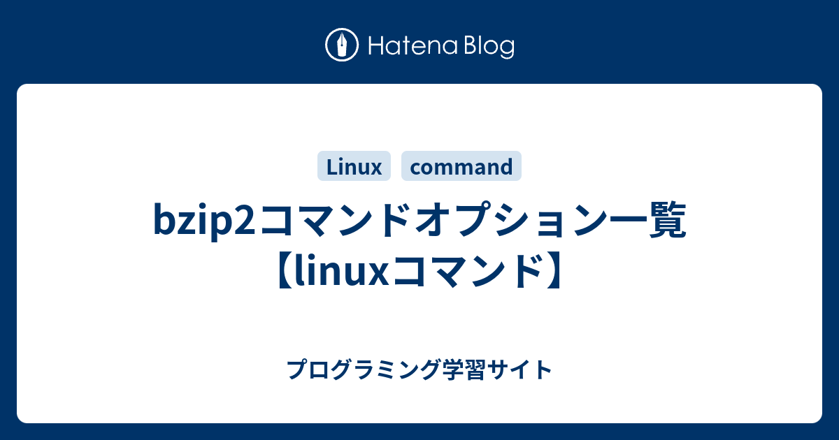 bzip2コマンドオプション一覧【linuxコマンド】 - プログラミング学習サイト