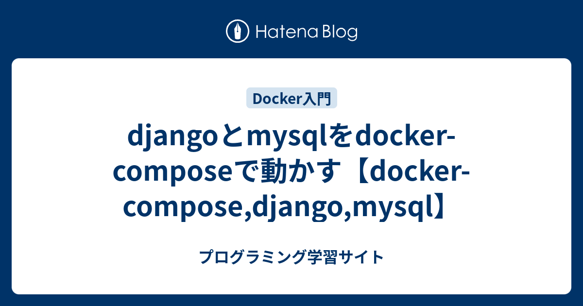 Djangoとmysqlをdocker Composeで動かす【docker Compose Django Mysql】 10xプログラマー養成所