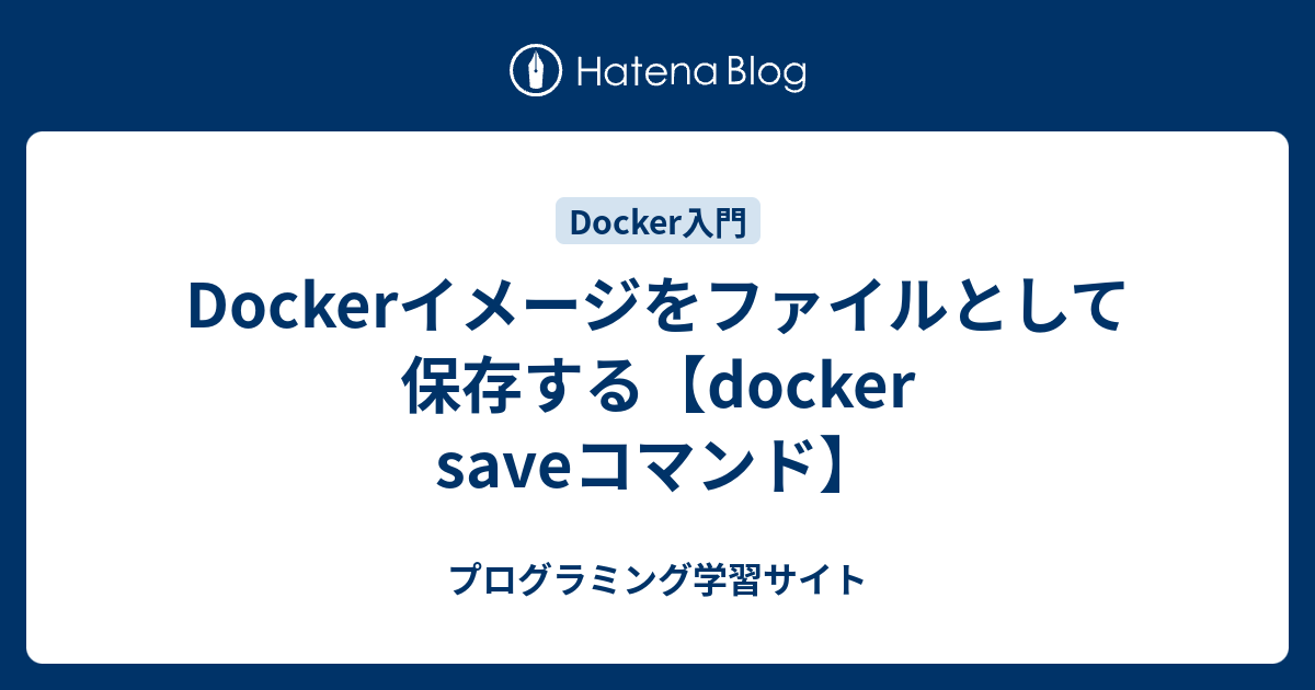Dockerイメージをファイルとして保存する【docker saveコマンド】 - プログラミング学習サイト