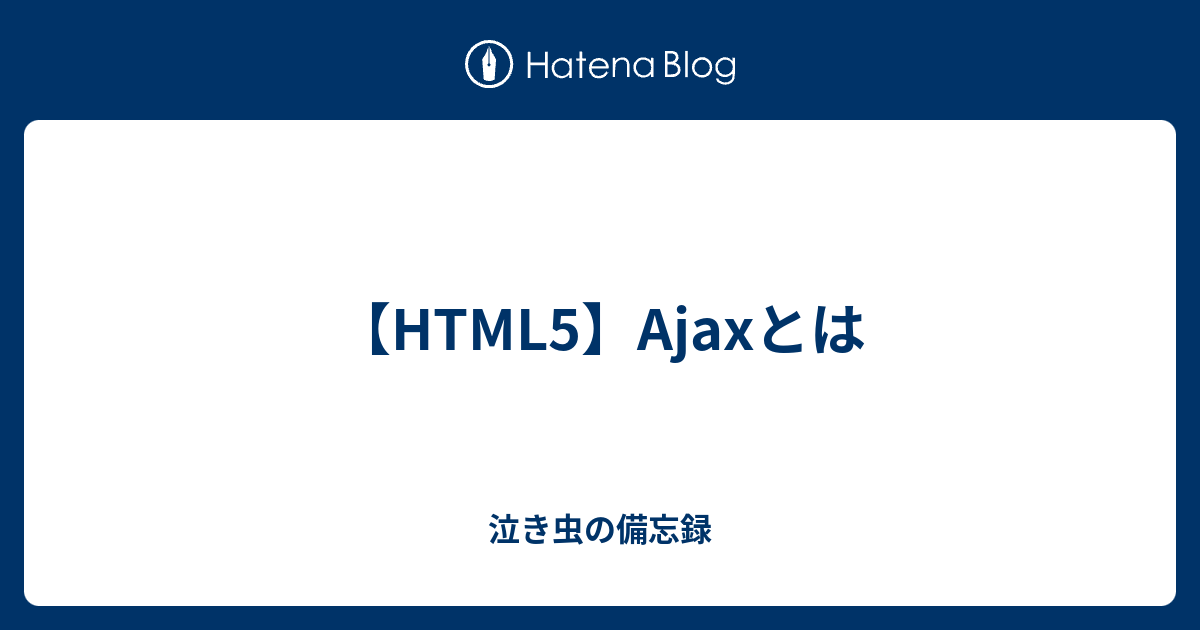 【HTML5】Ajaxとは - 泣き虫の備忘録