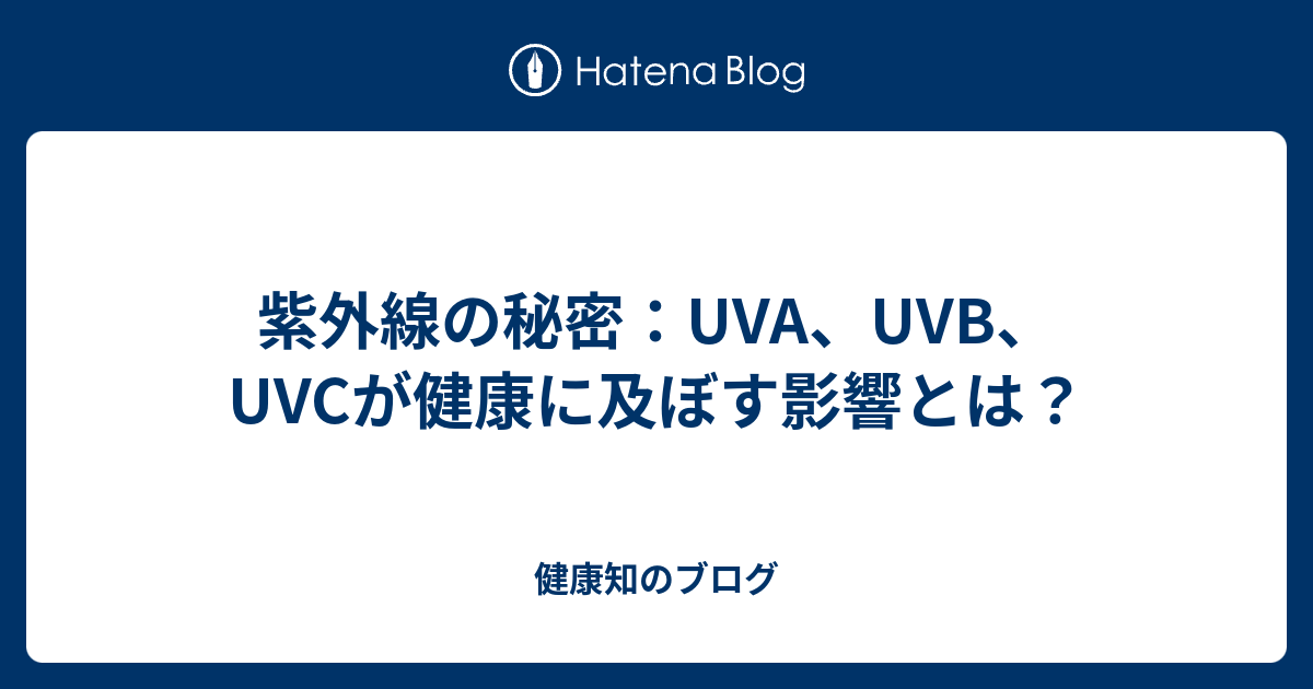 紫外線の秘密：uva、uvb、uvcが健康に及ぼす影響とは？ 健康知のブログ