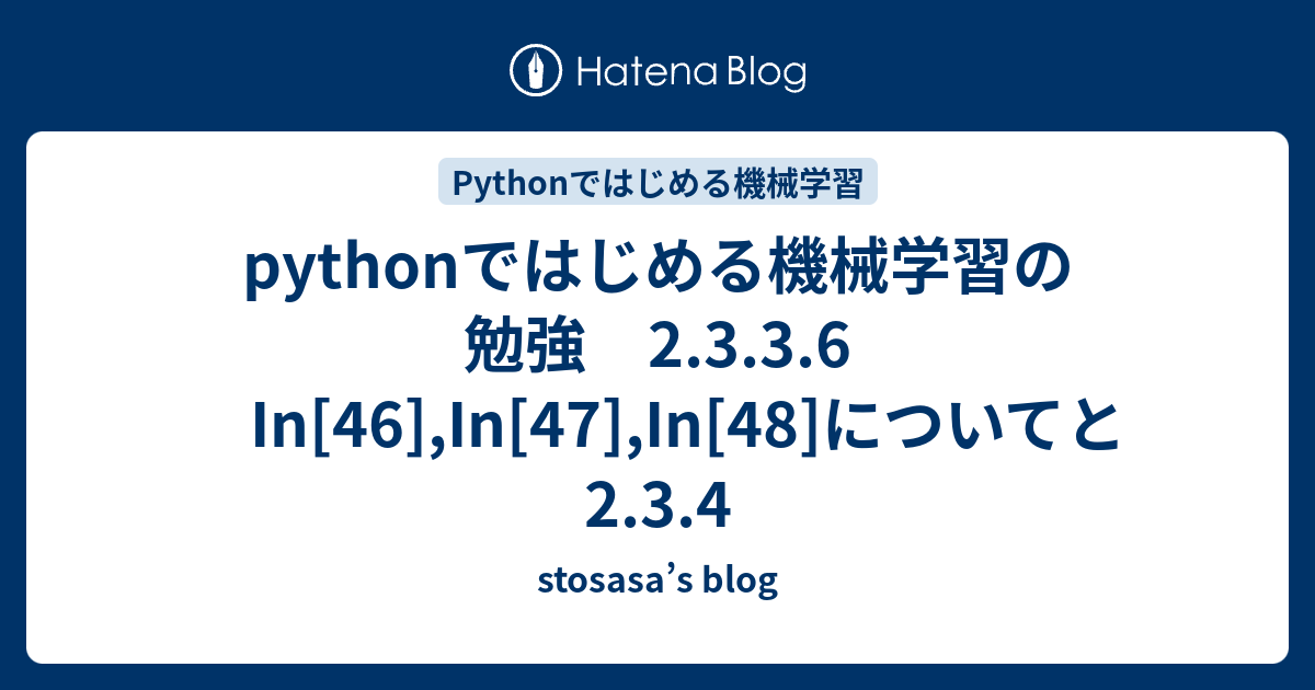 Pythonではじめる機械学習の勉強 2 3 3 6 In[46] In[47] In[48]についてと2 3 4 Stosasa S Blog