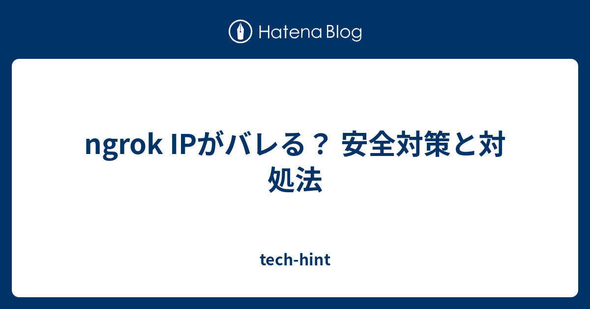 ngrok IPがバレる？ 安全対策と対処法 - tech-hint
