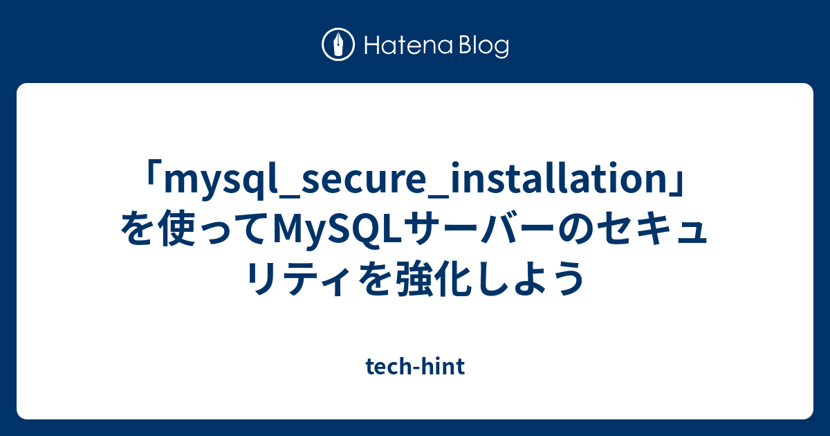 「mysql_secure_installation」を使ってMySQLサーバーのセキュリティを強化しよう - tech-hint