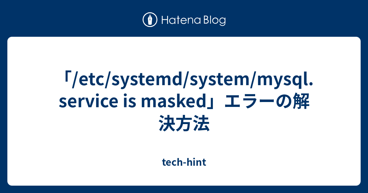 etc/systemd/system/mysql.service is masked」エラーの解決方法 - tech-hint