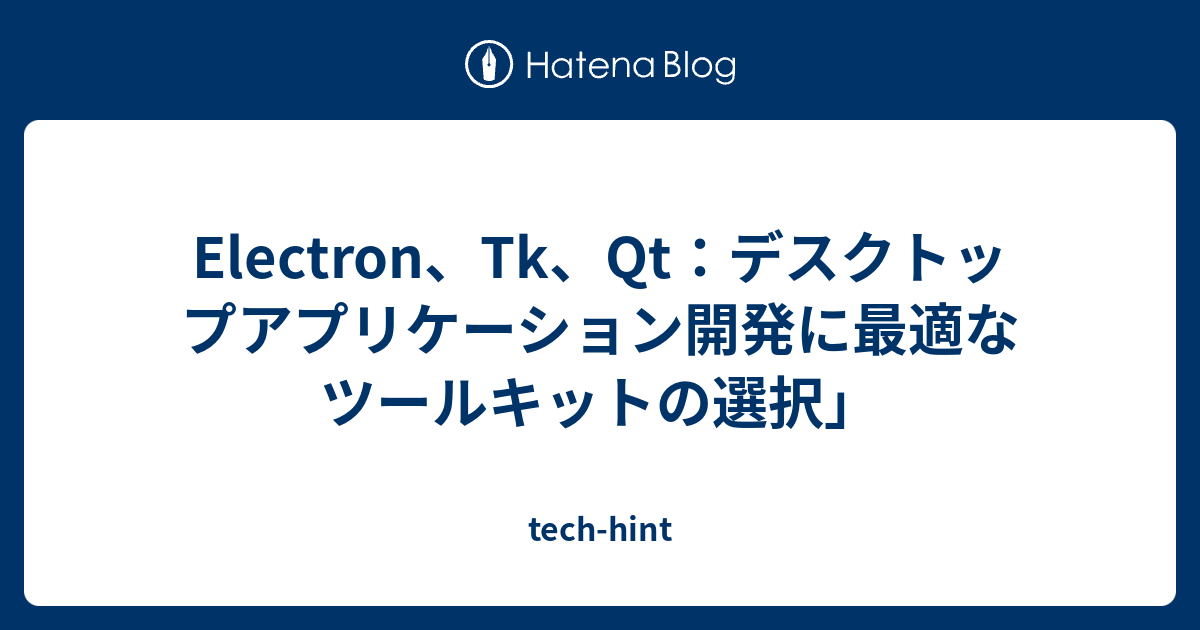 Electron、Tk、Qt：デスクトップアプリケーション開発に最適なツールキットの選択」 - tech-hint
