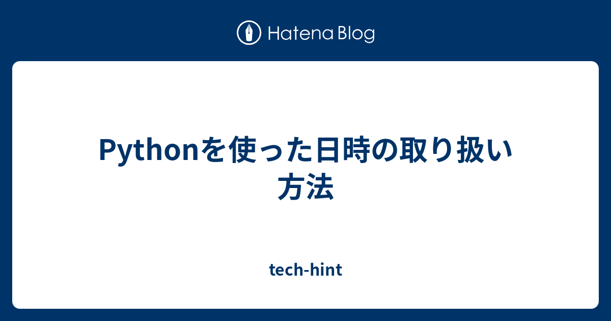 Pythonを使った日時の取り扱い方法 - tech-hint