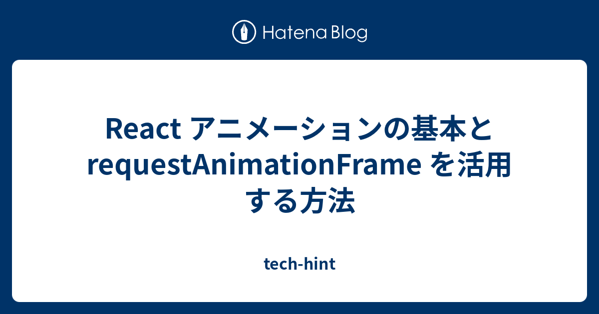 React アニメーションの基本と requestAnimationFrame を活用する方法 - tech-hint