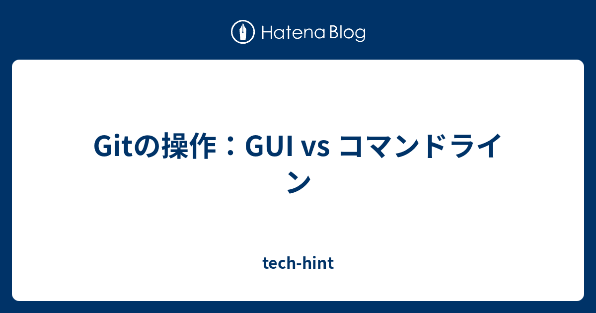 Gitの操作：GUI vs コマンドライン - tech-hint