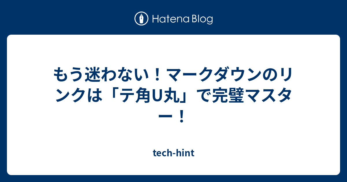 もう迷わない！マークダウンのリンクは「テ角U丸」で完璧マスター！ - tech-hint