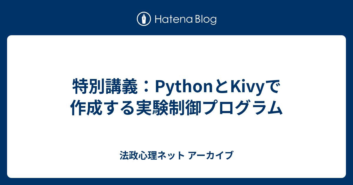 特別講義：PythonとKivyで作成する実験制御プログラム - 法政心理ネット アーカイブ