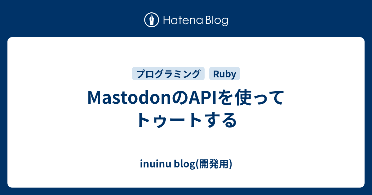 MastodonのAPIを使ってトゥートする - inuinu blog(開発用)