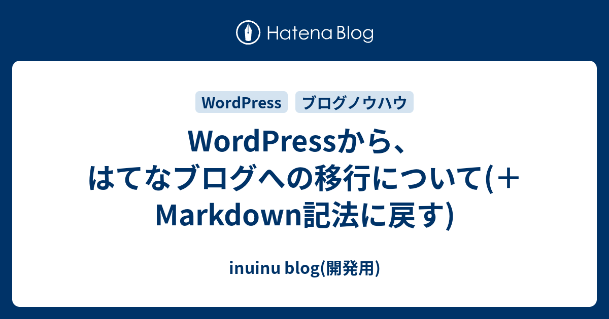WordPressから、はてなブログへの移行について(＋Markdown記法に戻す) - inuinu blog(開発用)