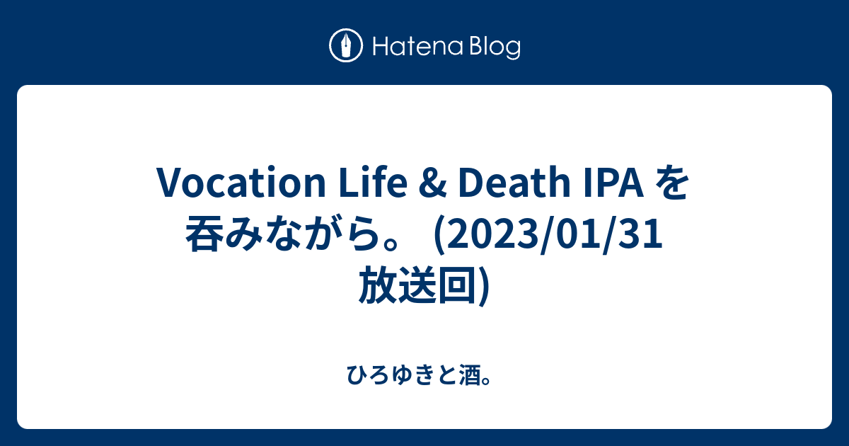 Vocation Life & Death IPA を吞みながら。 (2023/01/31 放送回) - ひろゆきと酒。