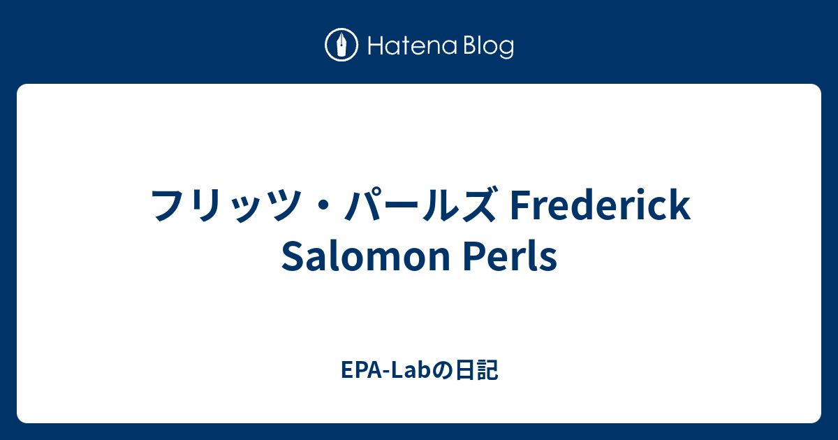 フリッツ・パールズ Frederick Salomon Perls - EPA-Labの日記